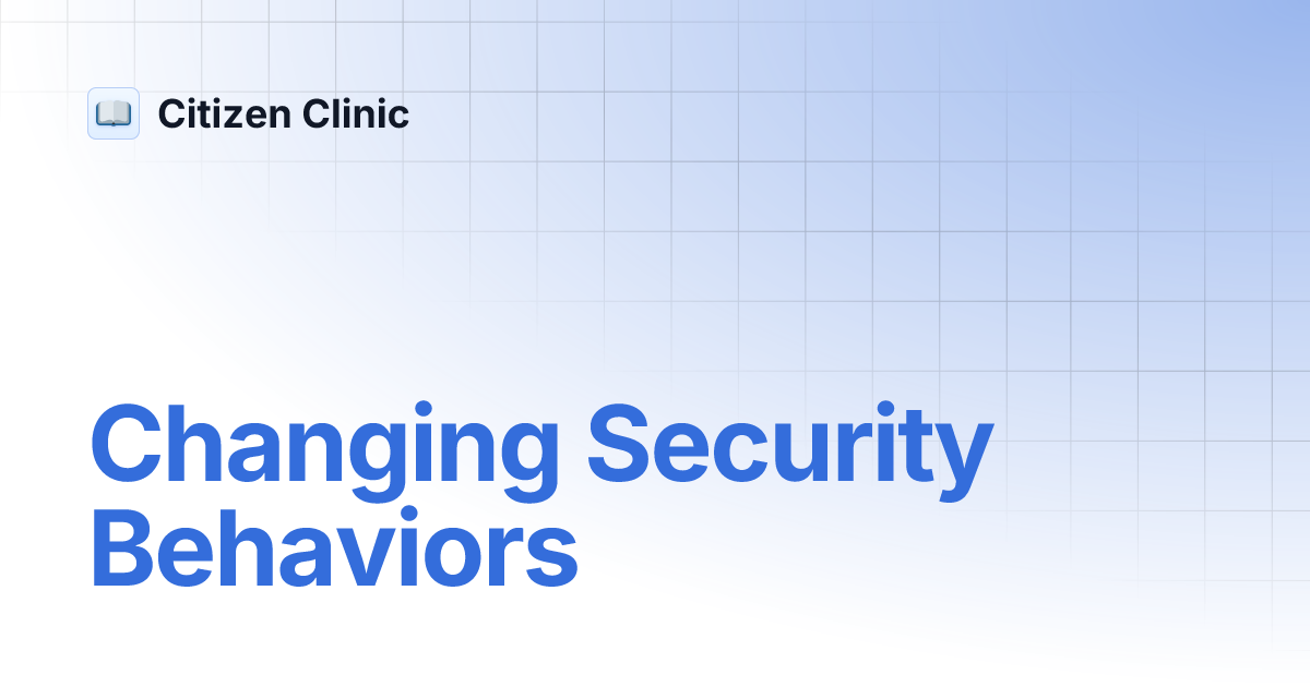 Changing Security Behaviors | Citizen Clinic