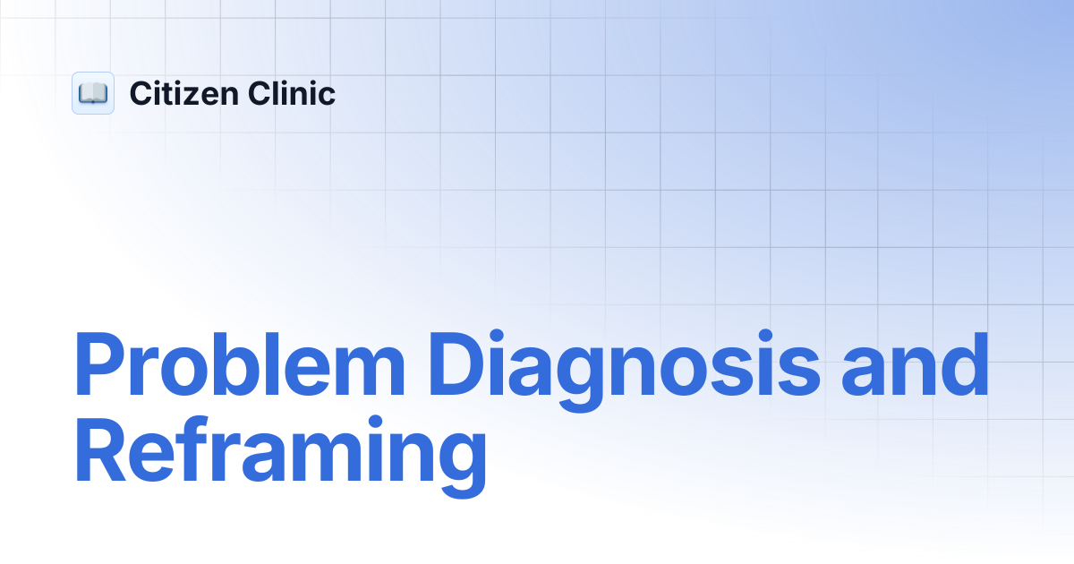 Problem Diagnosis and Reframing | Citizen Clinic